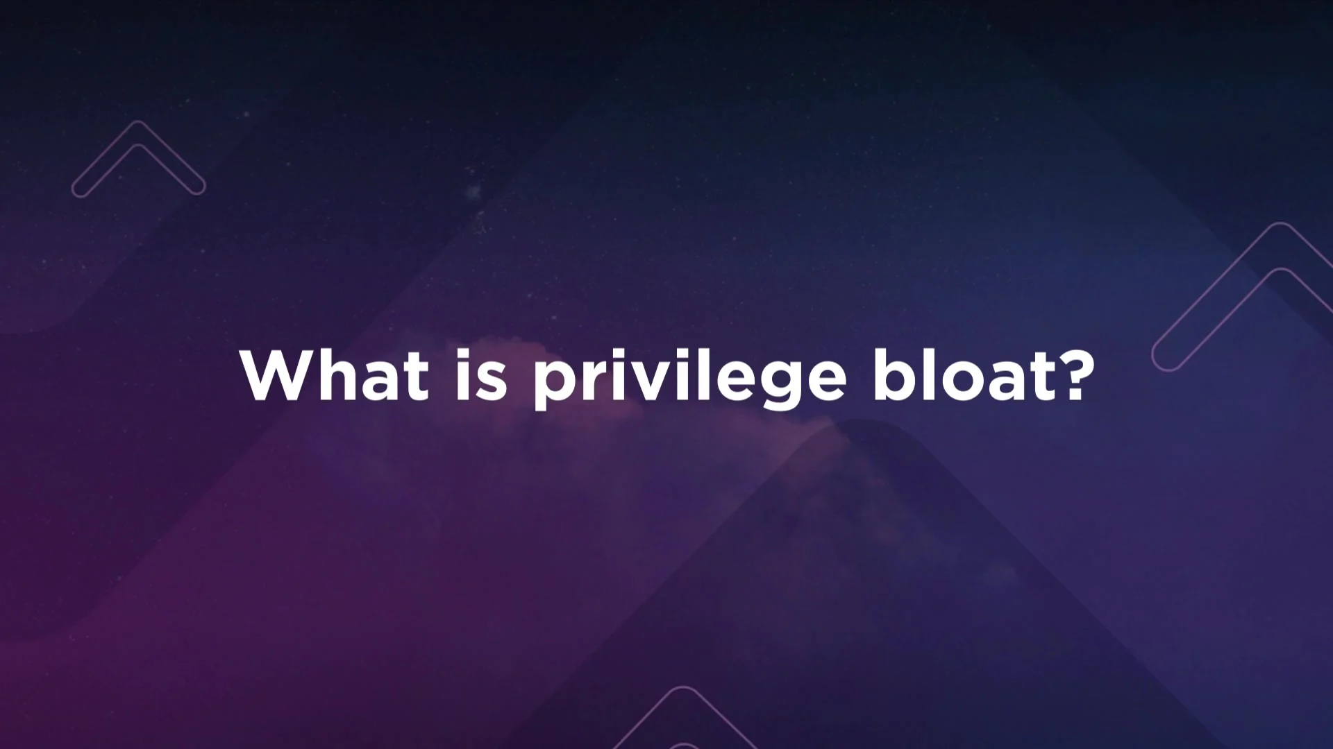 What Is Privilege Bloat Video Provision IAM